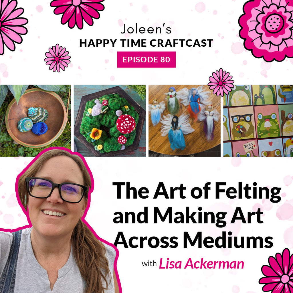 The Art of Felting & Making Art Across Mediums with Lisa Ackerman – Jo ...